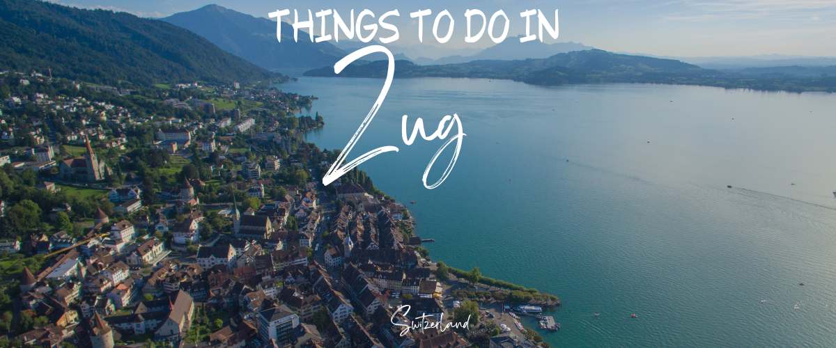 BEST THINGS TO DO IN ZUG, SWITZERLAND - Arzo Travels